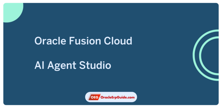 Oracle Fusion AI Agent Studio - (Feb-26) - Portal | OracleErpGuide.com